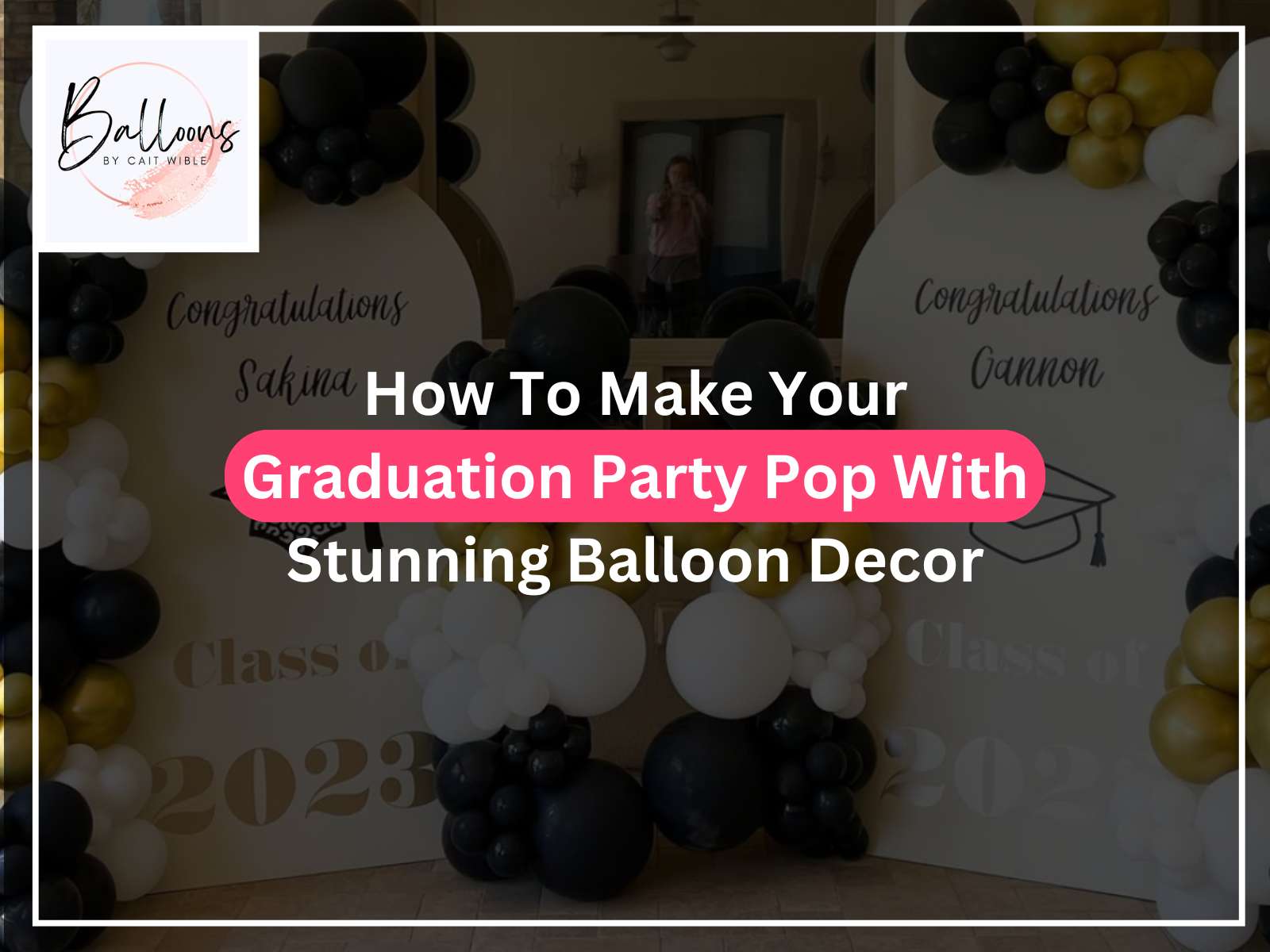 Make Your Graduation Party Pop With Stunning Balloon Decor